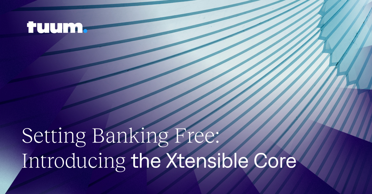 Setting Banking Free: Introducing the Xtensible Core - Tuum